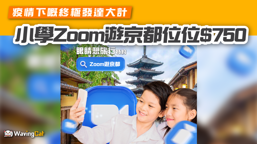 【疫情下嘅終極發達大計 小學Zoom遊京都位位$750】 - WavingCat 招財貓