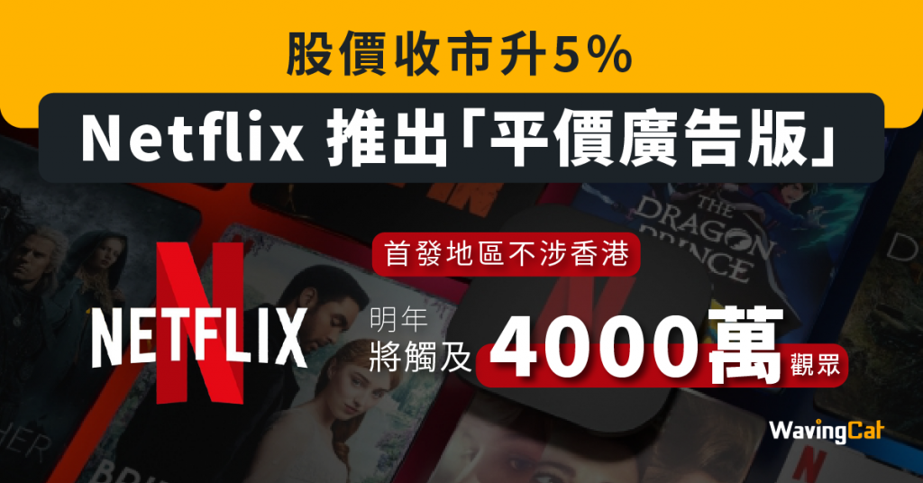 【Netflix 推出「平價廣告版」】料明年將觸及4000萬觀眾 股價收市升5% - WavingCat 招財貓