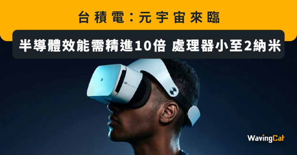台積電：元宇宙來臨 半導體效能需精進10倍 處理器小至2納米 - WavingCat 招財貓