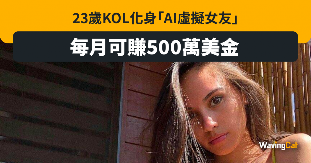 23歲KOL玩AI援交 過千宅男排隊試 每月可賺500萬美元 - WavingCat 招財貓