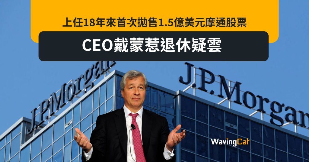 上任18年來首次拋售1.5億美元摩通股票 CEO戴蒙惹退休疑雲 - WavingCat 招財貓