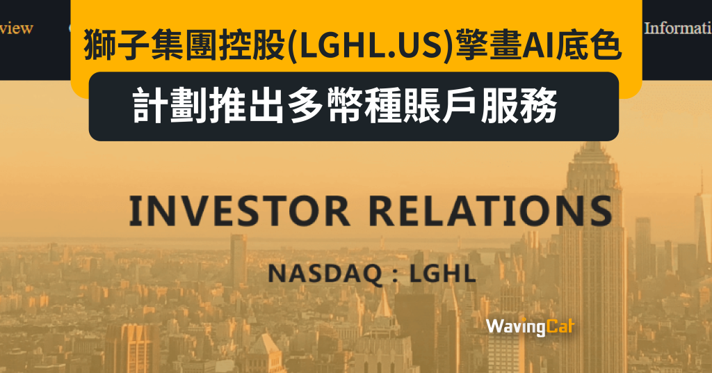 獅子集團控股(LGHL.US)擎畫AI底色，計劃推出多幣種賬戶服務 - WavingCat 招財貓