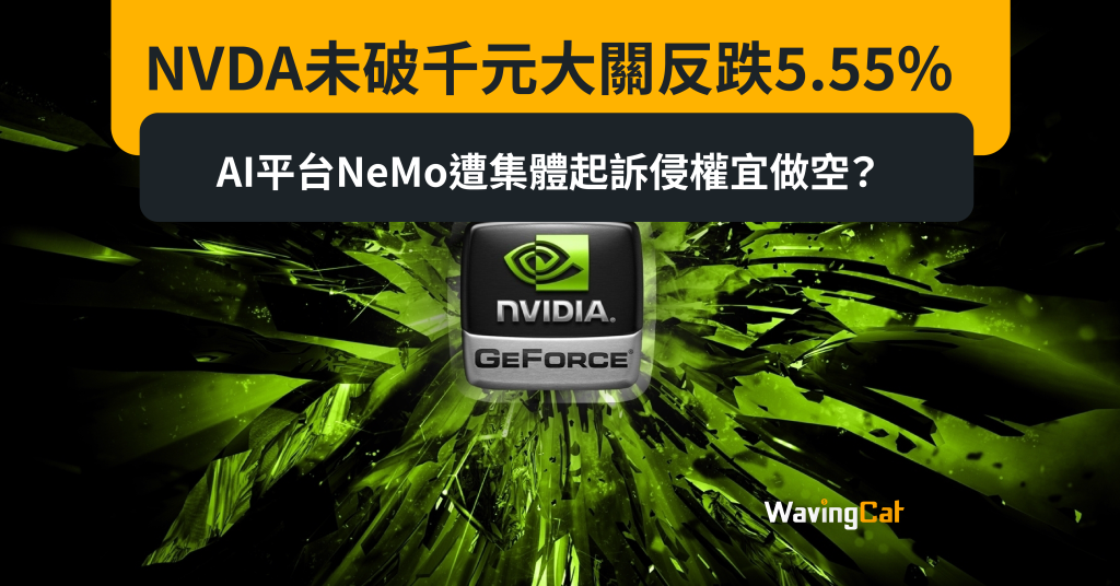 NVDA未破千元大關反跌5.55% AI平台NeMo遭集體起訴侵權宜做空？ - WavingCat 招財貓