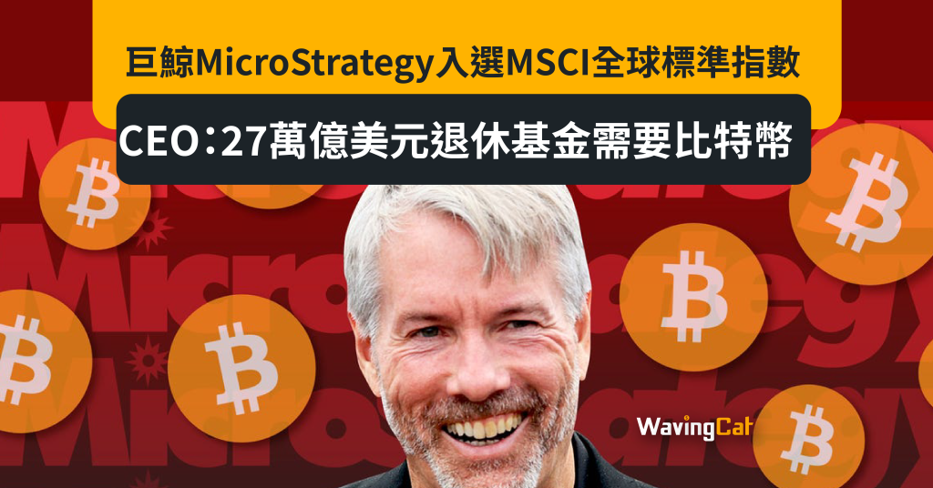 巨鯨MicroStrategy入選MSCI全球標準指數 CEO：27萬億美元退休基金需要比特幣 - WavingCat 招財貓