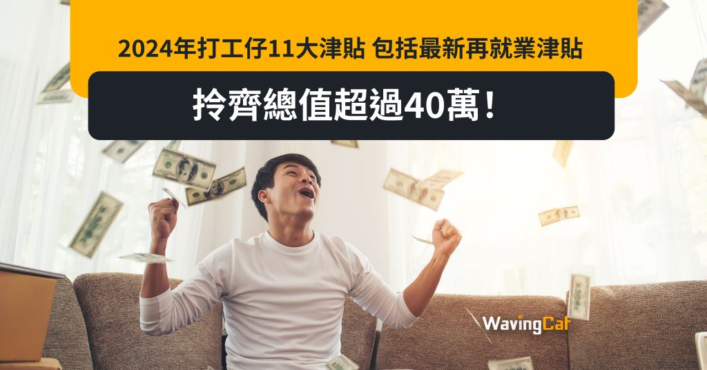 2024年打工仔11大津貼 包括最新再就業津貼 拎齊總值超過40萬！ - WavingCat 招財貓