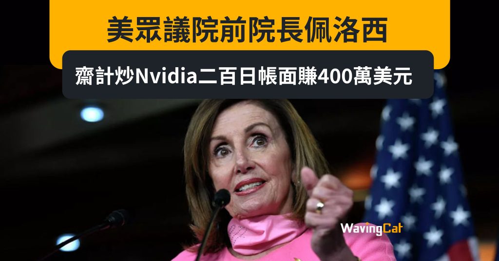 美眾議院前院長佩洛西 齋計炒Nvidia二百日帳面賺400萬美元 - WavingCat 招財貓